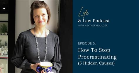 How To Stop Procrastinating Hidden Causes Life Law Podcast