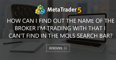 How Can I Find Out The Name Of The Broker Im Trading With That I Cant Find In The Mql5 Search
