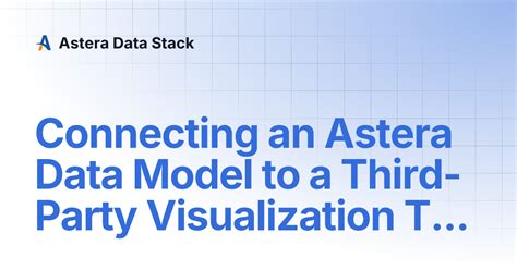 Connecting An Astera Data Model To A Third Party Visualization Tool