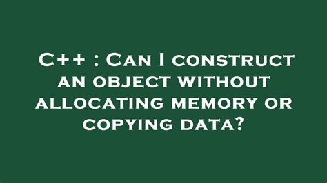 C Can I Construct An Object Without Allocating Memory Or Copying