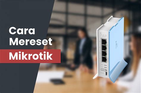 Cara Mereset Mikrotik Routerboard Lengkap Xpertindo NET