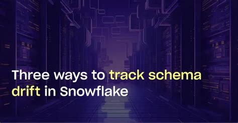 Three Ways To Track Schema Drift In Snowflake Metaplane