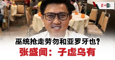 传劳勿和阿罗牙也国席被巫统抢走 张盛闻：子虚乌有 最新消息