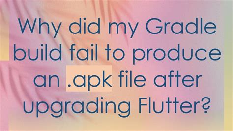 Why Did My Gradle Build Fail To Produce An Apk File After Upgrading Flutter Youtube