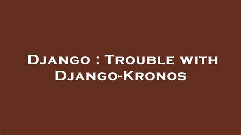 Django Trouble With Django Kronos Youtube