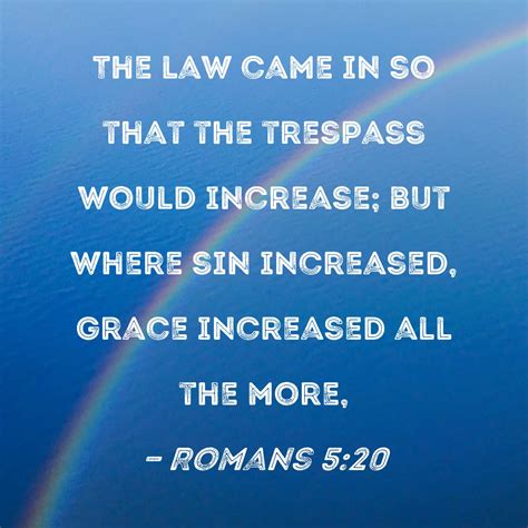 Romans 520 The Law Came In So That The Trespass Would Increase But