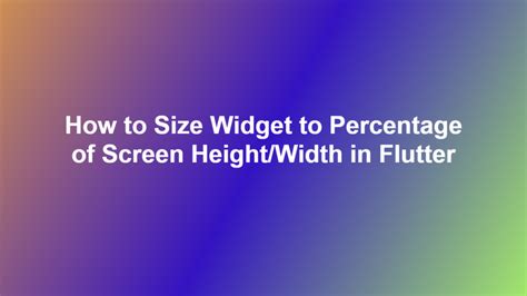 How To Size Widget To Percentage Of Screen Heightwidth In Flutter