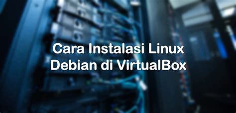 Cara Instalasi Linux Debian Di Virtualbox Awonapa Website Dan Blogging