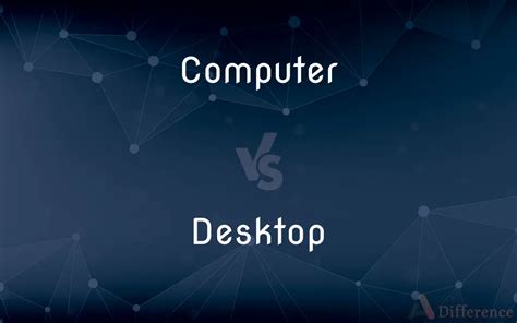 Computer Vs Desktop Whats The Difference