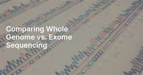 Comparing Whole Genome Vs Exome Sequencing
