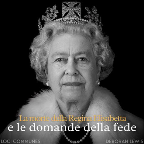 La Morte Della Regina Elisabetta E Le Domande Della Fede — Loci Communes