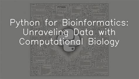 Python For Bioinformatics Unraveling Data With Computational Biology