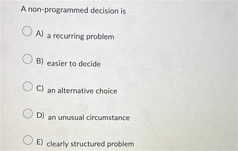 Solved A Non Programmed Decision IsA A Recurring ProblemB Chegg