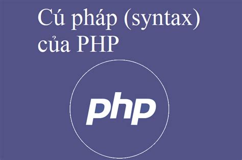 Cú pháp syntax và các thành phần cơ bản trong PHP