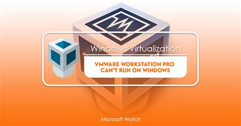 vmware workstation pro can t run on windows [solved] microsoft watch