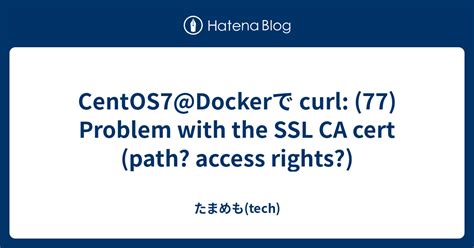 Centos7dockerで Curl 77 Problem With The Ssl Ca Cert Path Access
