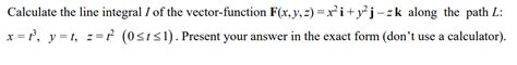 Solved Calculate The Line Integral I Of The Vector Function Chegg Com