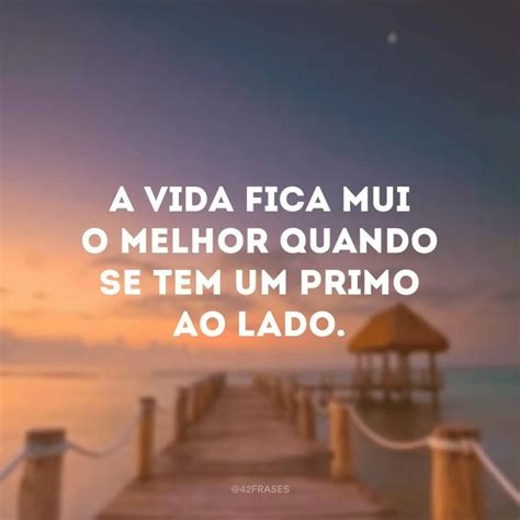 Frases Para Primo Que Recordam Tudo O Que Voc S J Viveram Juntos