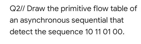 Solved Q2 Draw The Primitive Flow Table Of An Asynchronous