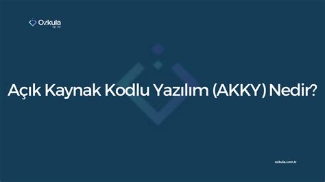 Açık Kaynak Kodlu Yazılım Akky Nedir Özkula Blog