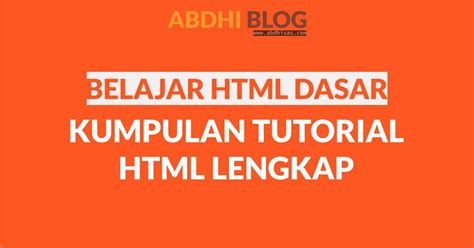 Belajar HTML Dasar Kumpulan Tutorial HTML Lengkap Abdhi Blog