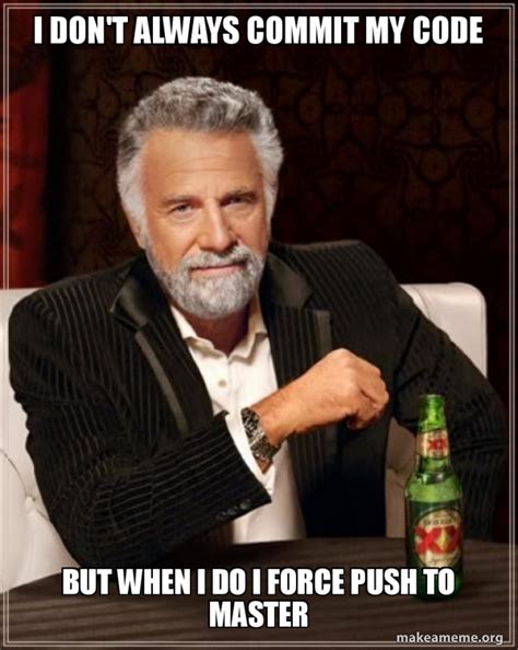 I Dont Always Commit My Code But When I Do I Force Push To Master