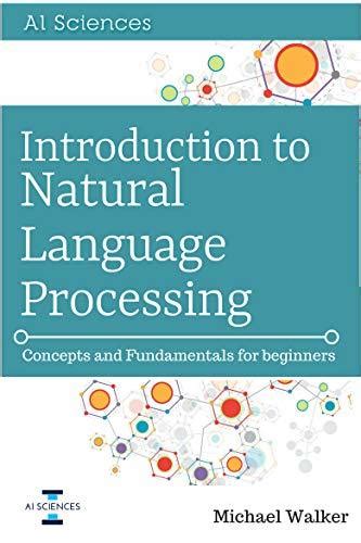 Introduction To Natural Language Processing Concepts And Fundamentals For Beginners By Michael