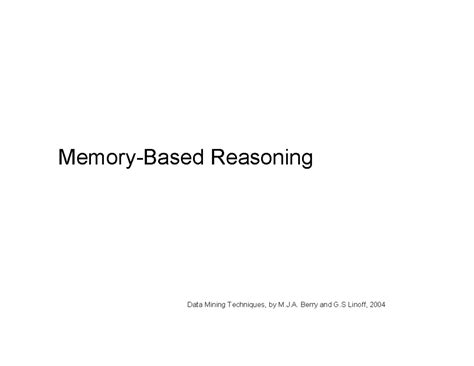 Memory Based Reasoning Memory Based Reasoning Data Mining Techniques Memory Based Reasoning Memory Based Reasoning Data Mining Techniques