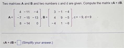 Solved Two Matrices A And B And Two Numbers C And D Are