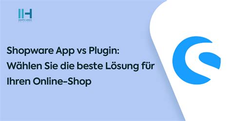 Shopware App Vs Plugin Wählen Sie Die Beste Lösung Für Ihren Online Shop
