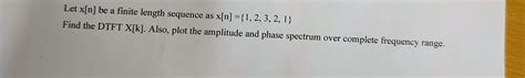 Let X N Be A Finite Length Sequence As X N 12321 Find The Dtft X