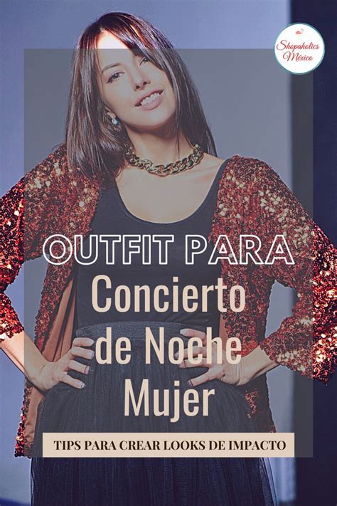 Diseña Tu Outfit Para Concierto De Noche Mujer Tips Para Un Look