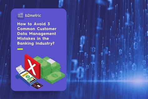 How To Avoid 3 Common Customer Data Management Mistakes In The Banking Industry B2metric