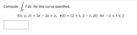 Solved Compute Fds For The Curve Specified JC F X Y Z Chegg