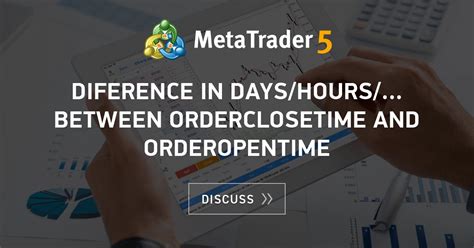 Diference In Days Hours Between OrderCloseTime And OrderOpenTime
