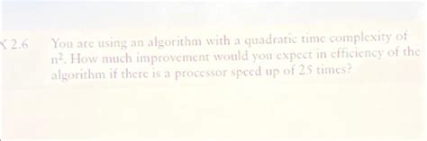 Solved 6 You Are Using An Algorithm With A Quadratic Time
