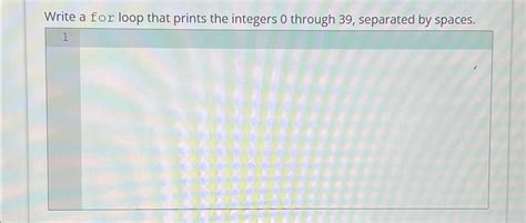 Solved Write A For Loop That Prints The Integers 0 ﻿through
