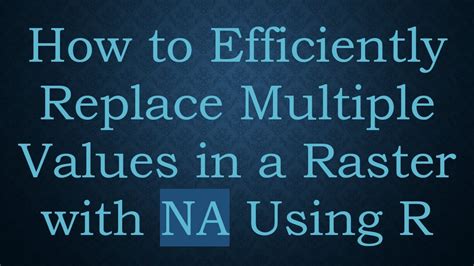 How To Efficiently Replace Multiple Values In A Raster With Na Using R