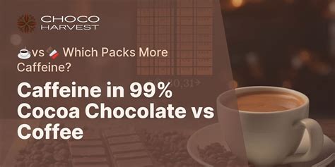 What Is The Caffeine Content In 99 Cocoa Chocolate Bars Compared To Coffee