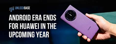 Android Era Ends For Huawei In The Upcoming Year Unlockbase