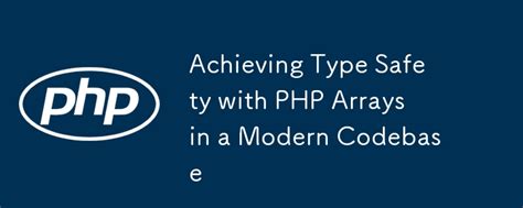 Achieving Type Safety With Php Arrays In A Modern Codebase Php Tutorial Phpcn