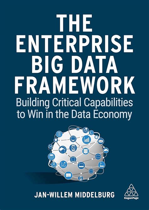 The Enterprise Big Data Framework Building Critical Capabilities To Win In The Data
