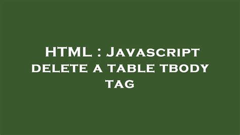 Html Javascript Delete A Table Tbody Tag Youtube
