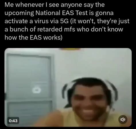 Me Whenever I See Anyone Say The Upcoming National EAS Test Is Gonna Activate A Virus Via It
