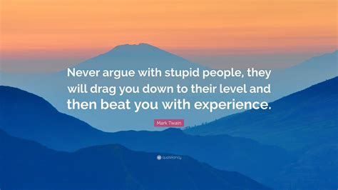 Mark Twain Quote Never Argue With Stupid People They Will Drag You