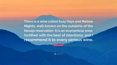 Edward Abbey Quote “there Is A Wine Called Easy Days And Mellow Nights