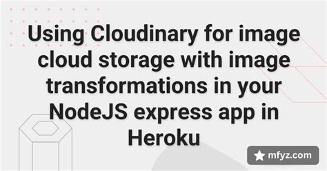 Using Cloudinary For Image Cloud Storage With Image Transformations In Your Nodejs Express App