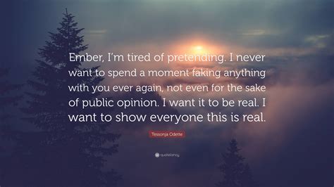 Tessonja Odette Quote “ember Im Tired Of Pretending I Never Want To