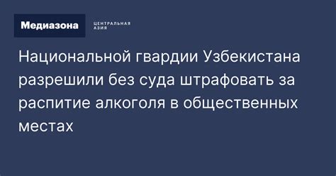 Национальной гвардии Узбекистана разрешили без суда штрафовать за распитие алкоголя в