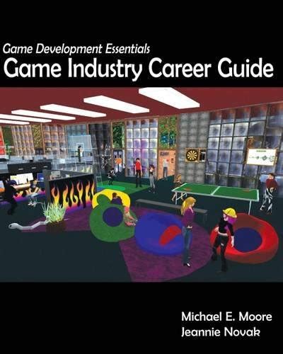 Game Development Essentials Game Industry Career Guide Moore Michael E Novak Jeannie